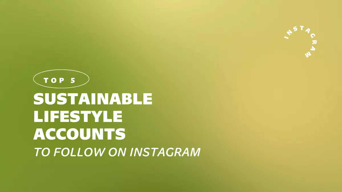 Nangungunang Limang Sustainable Lifestyle Account na Susubaybayan Sa Instagram