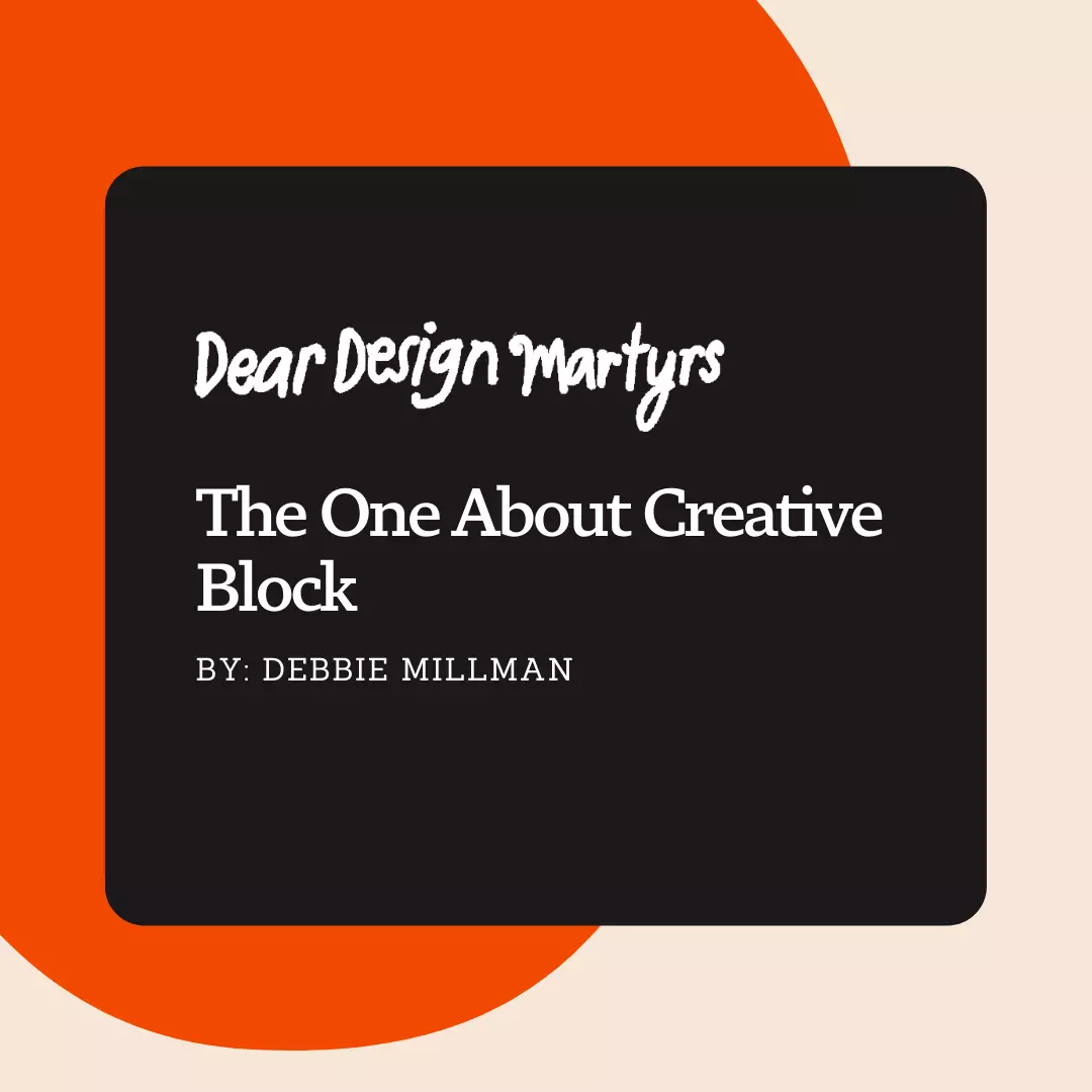 Dear Design Martyrs: The One About Creative Block